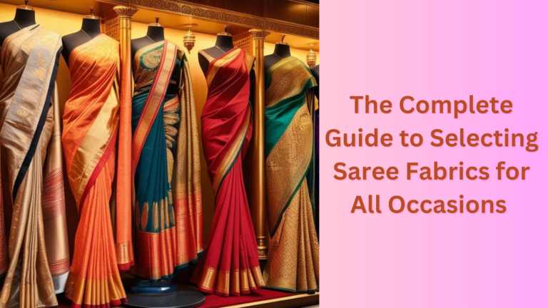 The Ultimate Guide To Choosing Saree Fabrics For Every Occasion 2025